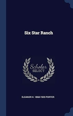 Six Star Ranch: Porter, Eleanor H. 1868-1920: 9781340238957: Amazon.com ...