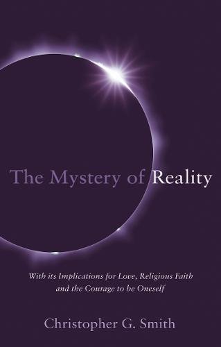 The Mystery of Reality: Christopher Smith,Christopher G. Smith ...