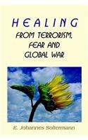 Healing From Terrorism, Fear, And Global War: Soltermann, E. Johannes ...