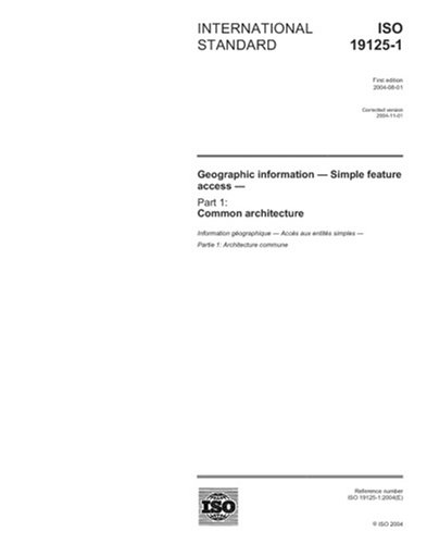 ISO 19125-1:2004, Geographic information - Simple feature access - Part 1: Common architecture ...