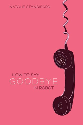 Amazon.com: How To Say Goodbye In Robot eBook : Standiford, Natalie ...