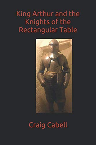 King Arthur and the Knights of the Rectangular Table: Cabell, Craig ...