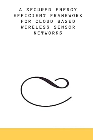 Buy A Secured Energy Efficient Framework for Cloud Based Wireless Sensor Networks Book Online at ...
