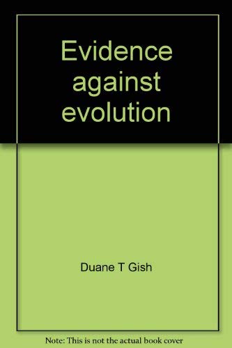 Evidence against evolution: Gish, Duane T: 9780842307901: Amazon.com: Books
