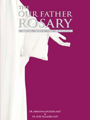 The Our Father Rosary : FR. ABRAHAM AYCKARA MST & FR. JOSE PALAKEEL MST ...