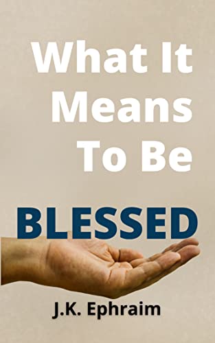 What It Means To Be Blessed: The Keys to Understanding and Receiving ...