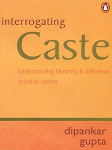 Interrogating Caste: Understanding hierarchy & difference in Indian Society: Gupta, Dipankar ...