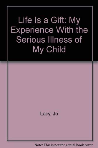 Life Is a Gift: My Experience With the Serious Illness of My Child ...