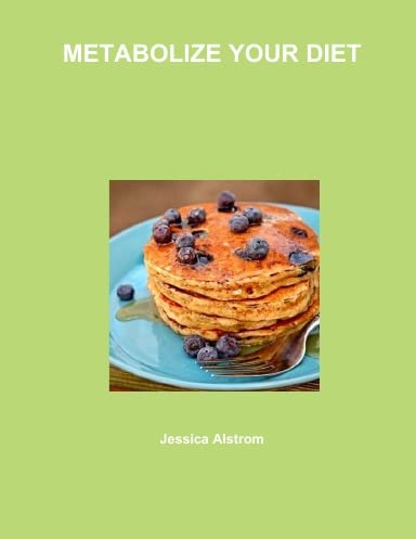 METABOLIZE YOUR DIET: Jessica Alstrom: Amazon.com: Books