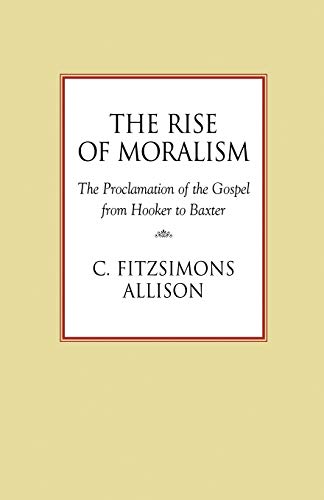 The Rise of Moralism: The Proclamation of the Gospel from Hooker to ...