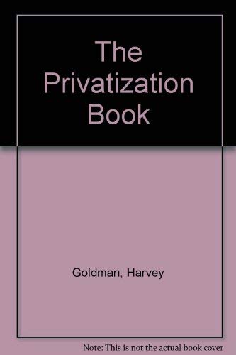 The Privatization Book: Goldman, Harvey, Mokuvos, Sandra: 9780961381004 ...