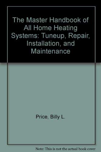The Master Handbook of All Home Heating Systems: Tuneup, Repair ...