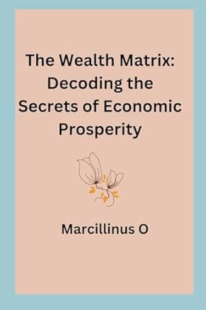 The Wealth Matrix: Decoding the Secrets of Economic Prosperity: O, Marcillinus: 9787581886834 ...