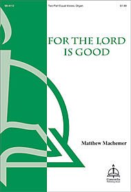 For the Lord Is Good Composed By Matthew Machemer. For 2-part Equal ...
