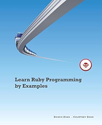 Learn Ruby Programming by Examples: Zhan, Zhimin, Zhan, Courtney ...