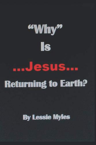 "Why" is ... JESUS... Returning to EARTH?: Myles, Lessie: 9781793956620 ...