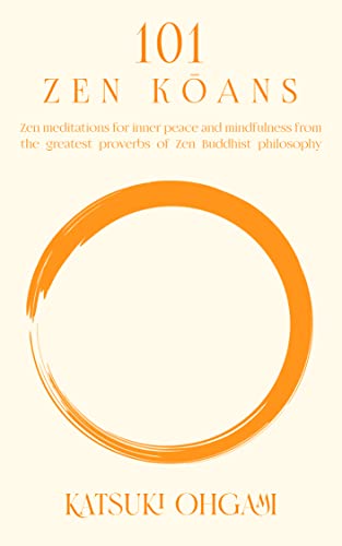101 Zen Koans: Zen meditations for inner peace and mindfulness from the ...