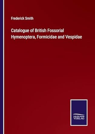 Catalogue of British Fossorial Hymenoptera, Formicidae and Vespidae ...