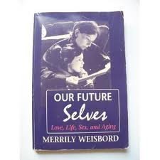 Our Future Selves: Love, Life, Sex, and Aging: Weisbord, Merrily ...