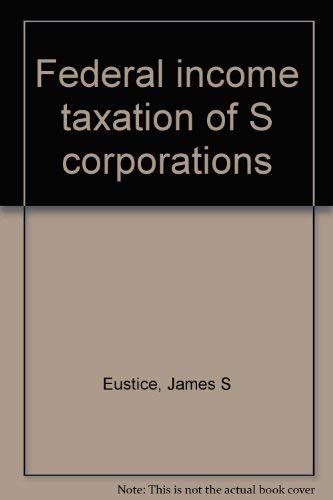 Federal income taxation of S corporations: James S Eustice, Joel D ...