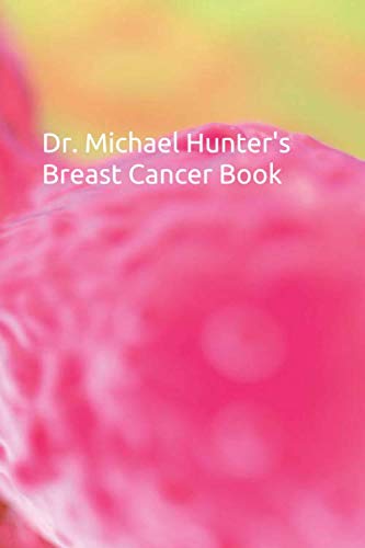 Dr. Michael Hunter's Breast Cancer Book (Dr. Michael Hunter's Cancer ...
