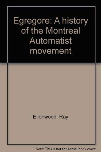 Egregore: A history of the Montréal automatist movement: Ellenwood, Ray ...