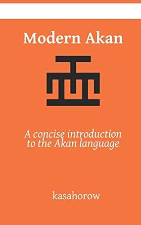 Modern Akan: A concise introduction to the Akan language (Akan ...