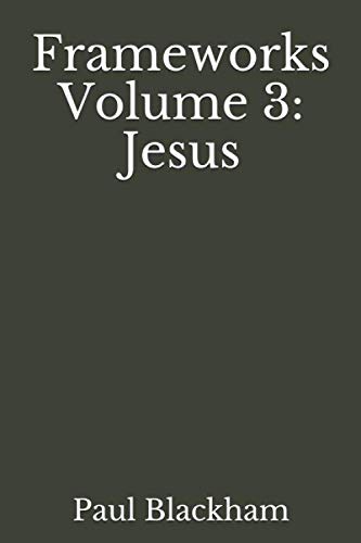 Frameworks Volume 3: Jesus: Amazon.co.uk: Blackham, Paul: 9781657315051 ...