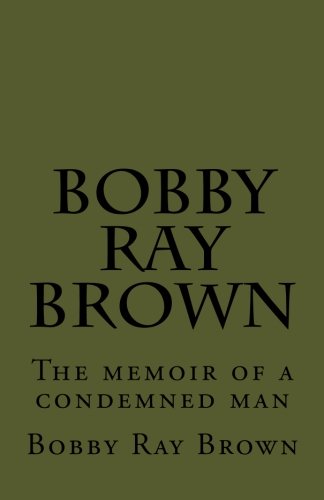 Bobby Ray Brown: The memoir of a man condemned to die.: Brown, Bobby ...