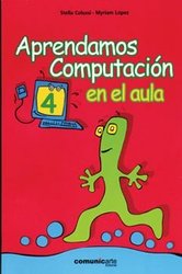 Aprendamos Computacion En El Aula 4 : Colussi, Stella, Lopez, Myriam ...
