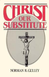 Christ, our substitute: Gulley, Norman R: 9780828001564: Amazon.com: Books