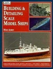 Building & Detailing Scale Model Ships: The Complete Guide to Building ...