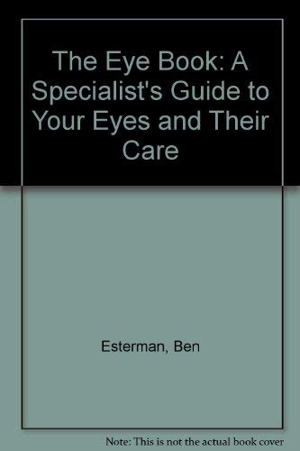 The Eye Book: A Specialist's Guide to Your Eyes and Their Care ...