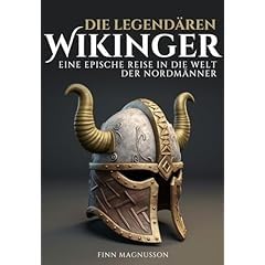 Die legendären Wikinger: Eine epische Reise in die Welt der Nordmänner ...