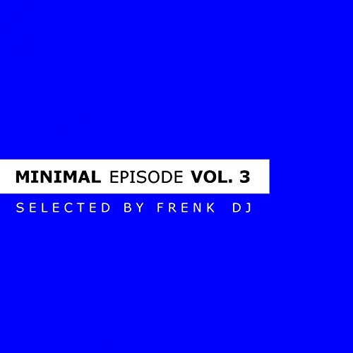 Amazon.com: Minimal Episode, Vol. 3 (Selected By Frenk Dj) : VARIOUS ...