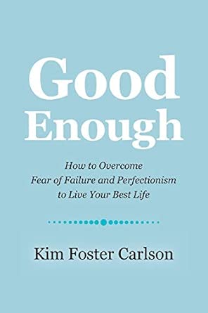 Good Enough: How to Overcome Fear of Failure and Perfectionism to Live ...