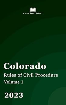 Colorado Rules of Civil Procedure 2023 (Volume 1 of 2): Colorado Court ...