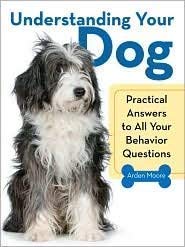 Understanding Your Dog: Practical Answers to All Your Behavior ...