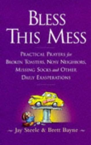 Bless This Mess: Practical Prayers for Broken Toasters, Nosy Neighbors ...