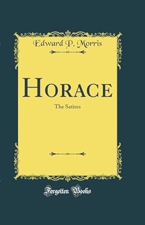Horace: The Satires (Classic Reprint): Edward P. Morris: 9780267518685 ...