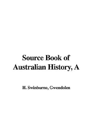 A Source Book of Australian History: Swinburne, Gwendolen H ...