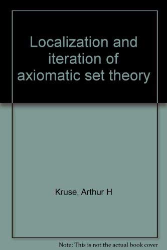 Localization and iteration of axiomatic set theory: Kruse, Arthur H ...