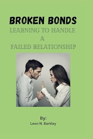 BROKEN BONDS: LEARNING TO HANDLE A FAILED RELATIONSHIP (Love, Life, and ...