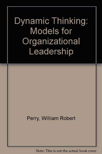 Dynamic Thinking: Models for Organizational Leadership: Perry, William ...