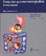 Praxis der gastroenterologischen Endoskopie: Atlas und Lehrbuch ...