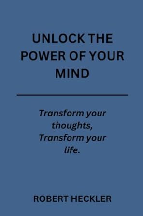 UNLOCK THE POWER OF YOUR MIND: Transform your thoughts, Transform your ...