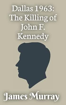 Amazon.com: Dallas 1963: The Killing of John F. Kennedy eBook : Murray ...