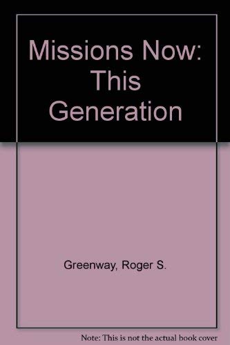 Missions Now: This Generation: Greenway, Roger S., Kyle, John E ...