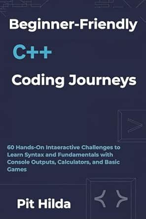 Beginner-Friendly C++ Coding Journeys : 60 Hands-On Interactive ...