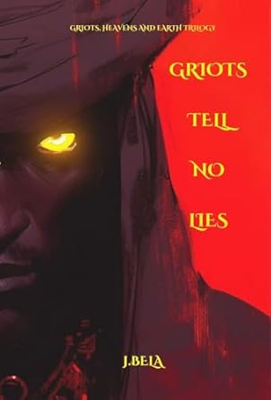 Griots Tell No Lies (Griots, Heavens and Earth Trilogy Book 1) eBook : Bela, J: Amazon.co.uk ...